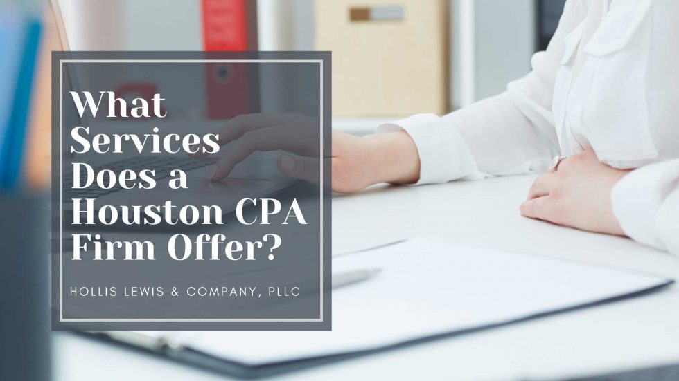 What Services Does a Houston CPA Firm Offer? - Hollis Lewis CPA